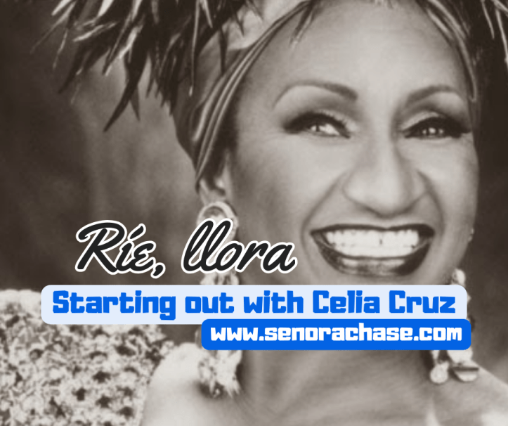 Ríe, llora…starting off Spanish 1 with Celia Cruz – Señora Chase